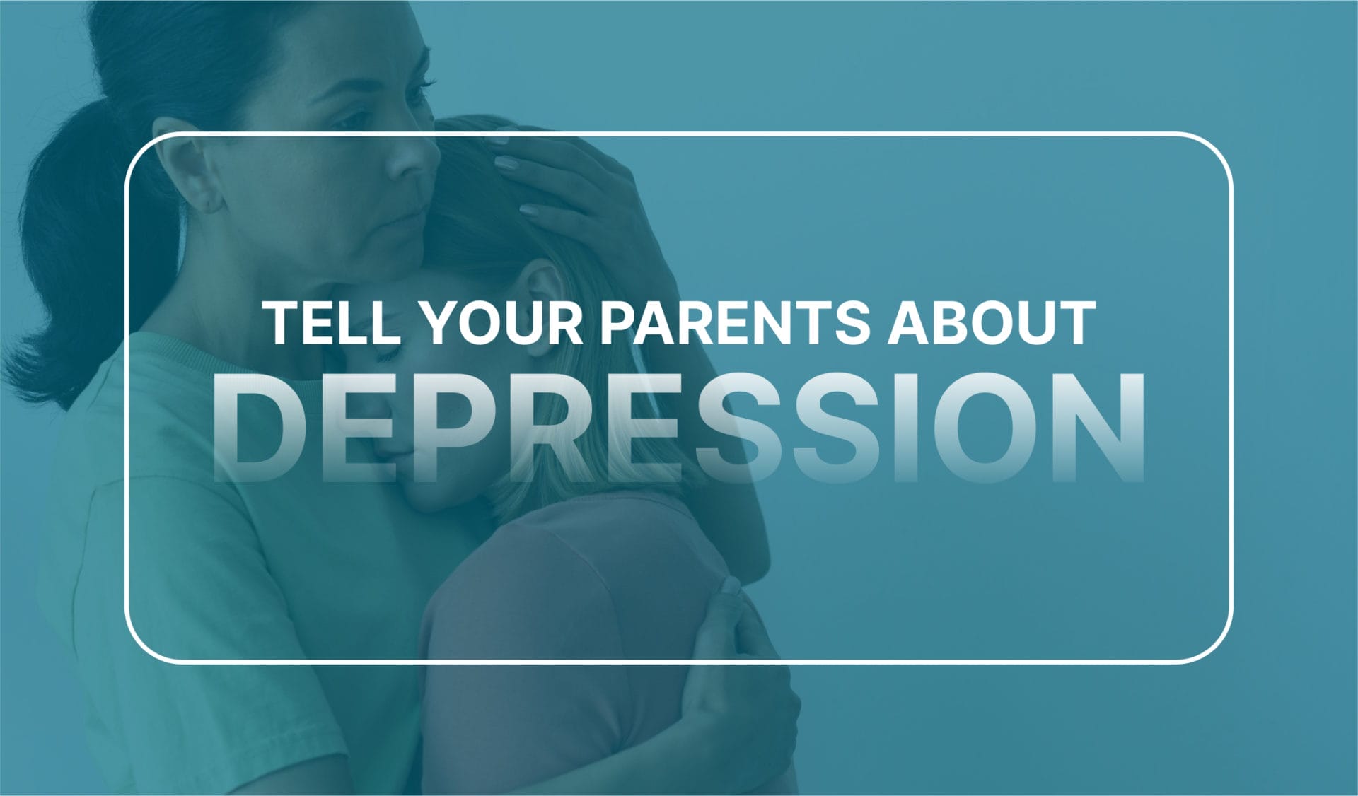 How To Tell Your Parents You're Depressed (4 Step Guide)